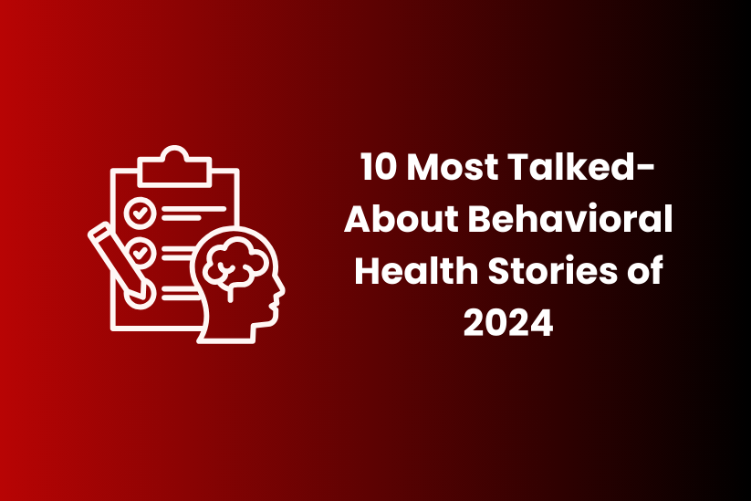 Top Behavioral Health 2024 Stories: Key Trends & Insights